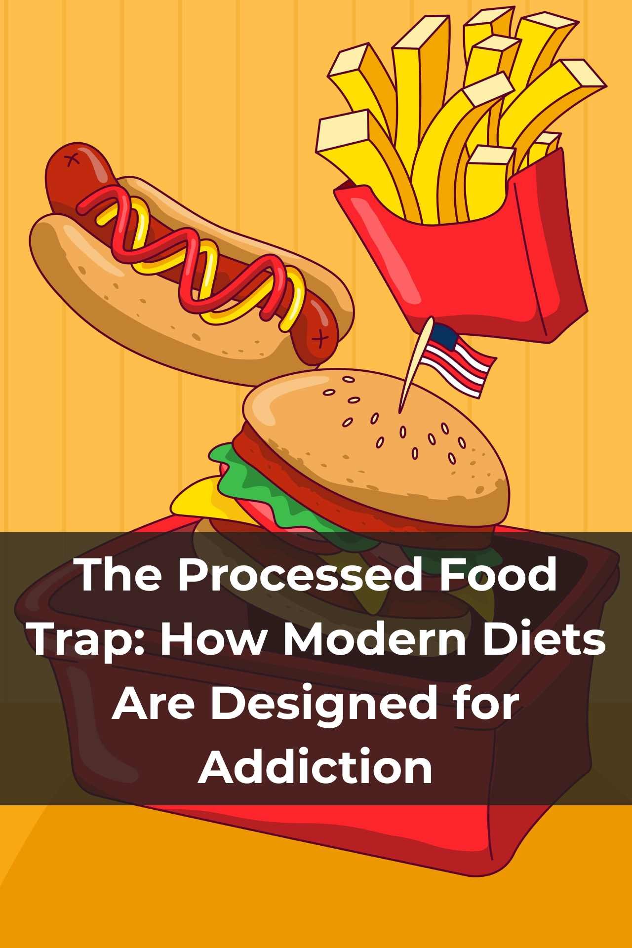 The Processed Food Trap: How Modern Diets Are Designed for Addiction